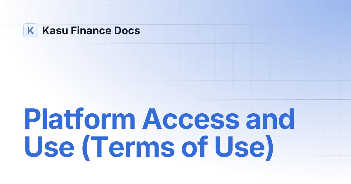Platform Access and Use (Terms of Use) | Kasu Finance Docs