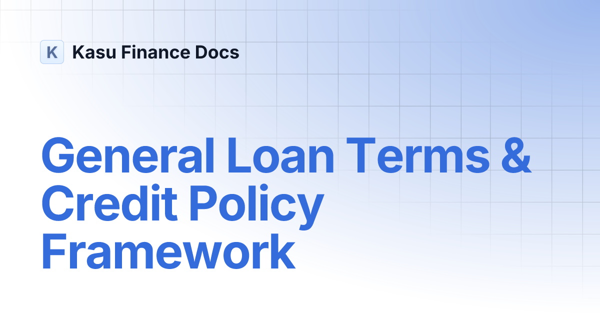 General Loan Terms & Credit Policy Framework | Kasu Finance Docs