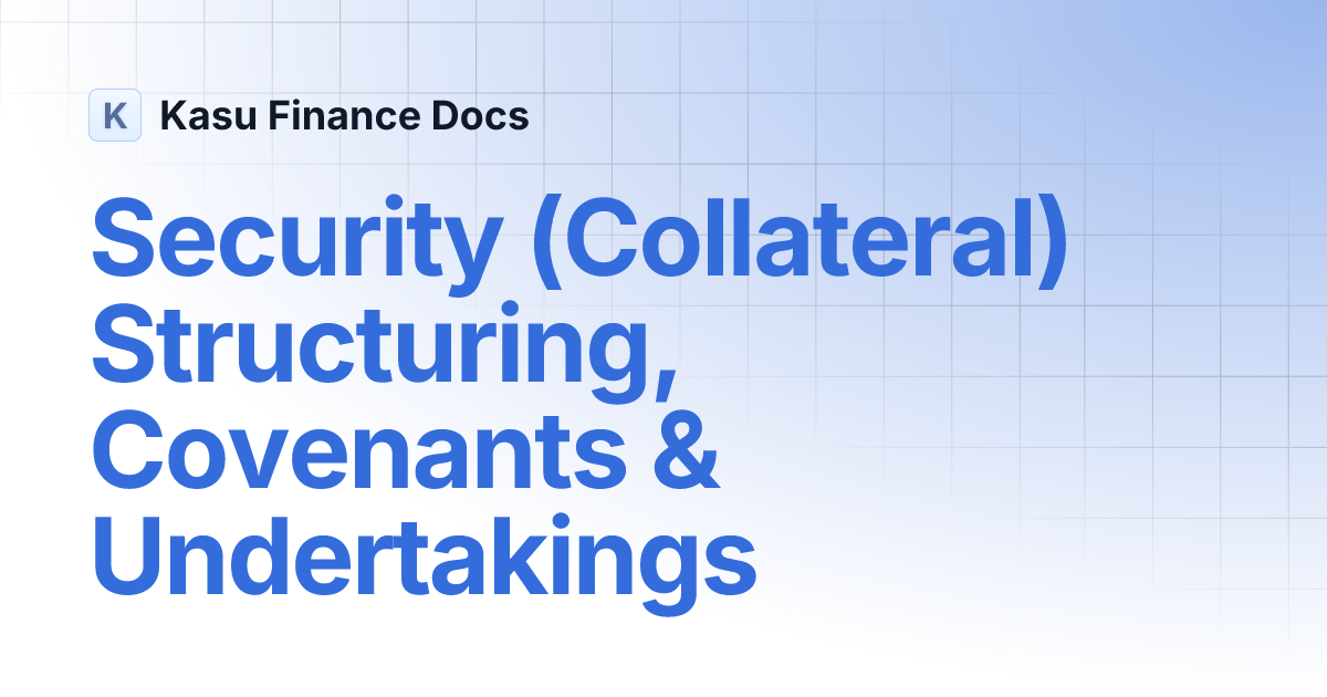 Security (Collateral) Structuring, Covenants & Undertakings | Kasu Finance Docs